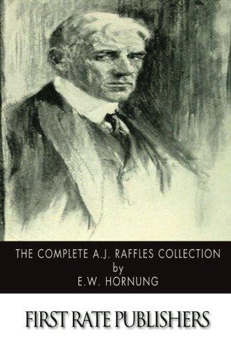 The Complete A.J. Raffles Collection: Hornung, E.W.: 9781500546519 ...