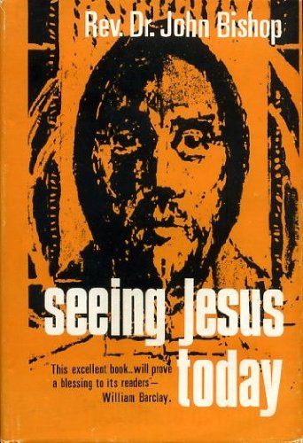 Seeing Jesus today: A portrait of Jesus the man: Bishop, John ...