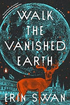 Walk the Vanished Earth: A Novel - Kindle edition by Swan, Erin ...