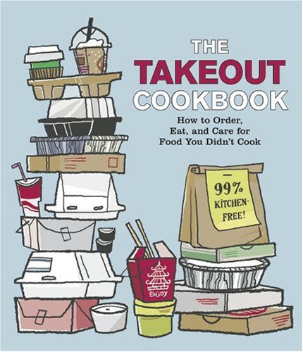 The Takeout Cookbook: How to Order, Eat, and Care for Food You Didn't ...
