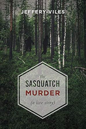 Amazon.com: The Sasquatch Murder (a love story) eBook : Viles, Jeffery : Kindle Store