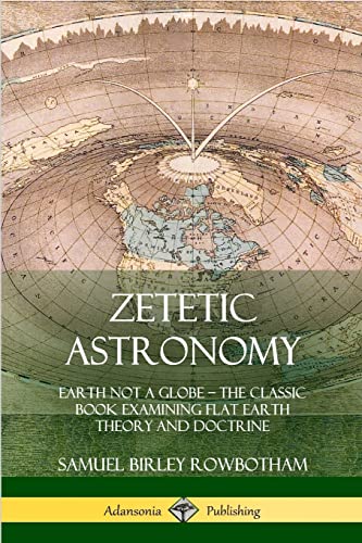 Snapklik.com : Zetetic Astronomy: Earth Not A GlobeThe Classic Book Examining Flat Earth Theory ...