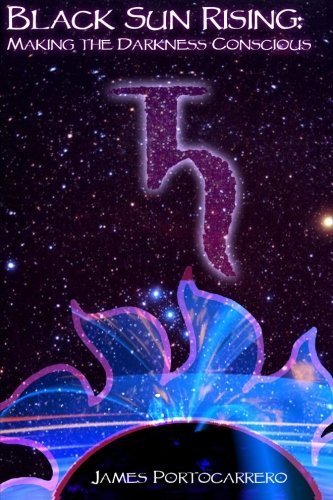 Black Sun Rising: Making the Darkness Conscious by James Portocarrero ...