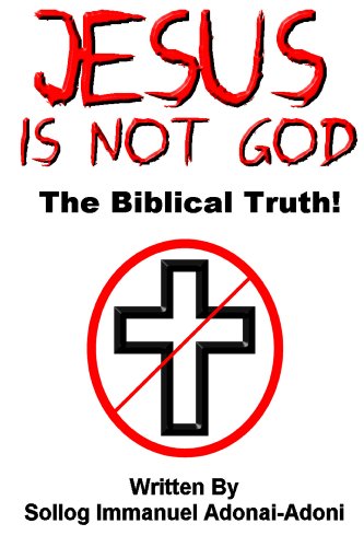 Jesus Is Not God The Biblical Truth by Sollog eBook : Adoni, Sollog ...