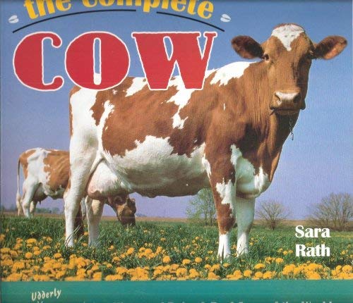 The Complete Cow An Udderly Entertaining History of Dairy and Beef Cows ...