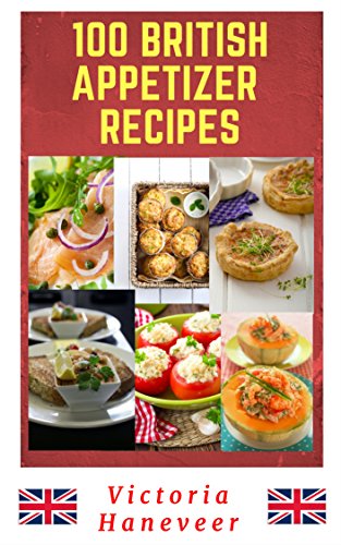 100 British Appetizer Recipes: Tasty British Starter Recipes for Every ...