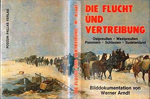 Die Flucht und Vertreibung: Ostpreussen, Westpreussen, Pommern, Schlesien, Sudetenland : Arndt ...