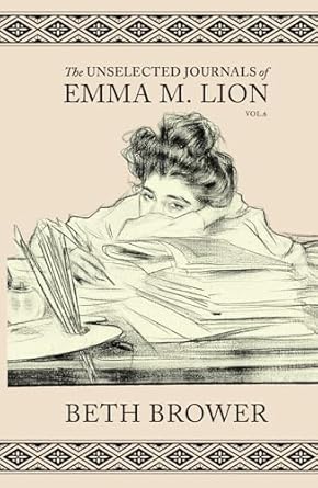 The Unselected Journals of Emma M. Lion: Vol. 6: Brower, Beth ...