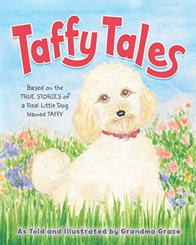 Taffy Tales: Based on the True Stories of a Real Little Dog Named Taffy ...