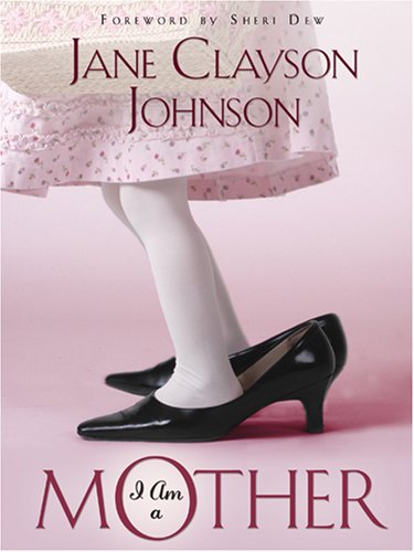 I Am a Mother: Jane Clayson Johnson: 9781590387177: Amazon.com: Books