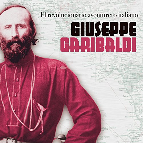 Amazon.com: Giuseppe Garibaldi: El revolucionario aventurero italiano ...