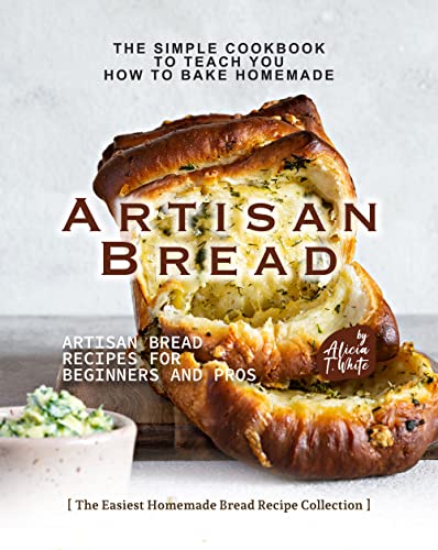 The Simple Cookbook to Teach You How to Bake Homemade Artisan Bread ...