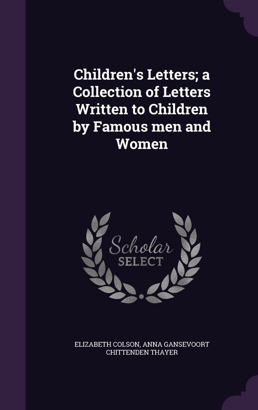 Children's Letters; a Collection of Letters Written to Children by ...