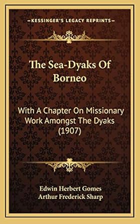 The Sea-Dyaks Of Borneo: With A Chapter On Missionary Work Amongst The ...