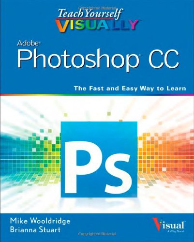 Teach Yourself VISUALLY Photoshop CC: Wooldridge, Mike, Stuart, Brianna ...