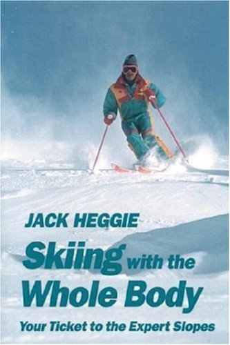 Skiing with the Whole Body: Your Ticket to the Expert Slopes by Jack ...