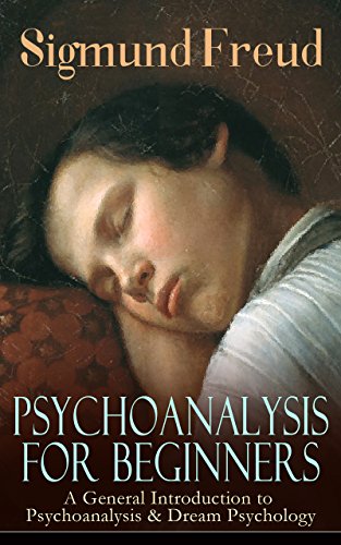 PSYCHOANALYSIS FOR BEGINNERS: A General Introduction to Psychoanalysis ...