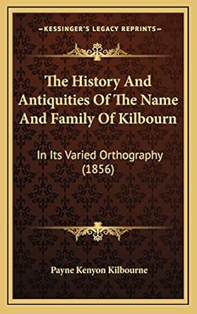 The History And Antiquities Of The Name And Family Of Kilbourn: In Its ...