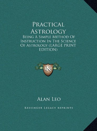 Practical Astrology: Being A Simple Method Of Instruction In The Science Of Astrology (LARGE ...