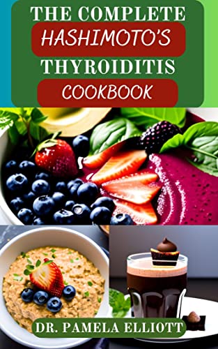 THE COMPLETE HASHIMOTO’S THYROIDITIS COOKBOOK: Easy Eating Complete ...