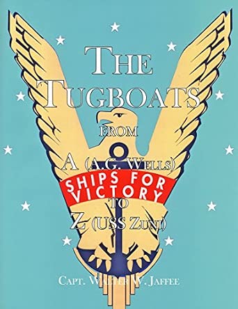 The Tugboats From A(A.G. Wells) to Z(USS Zuni) : Capt. Walter W. Jaffee ...