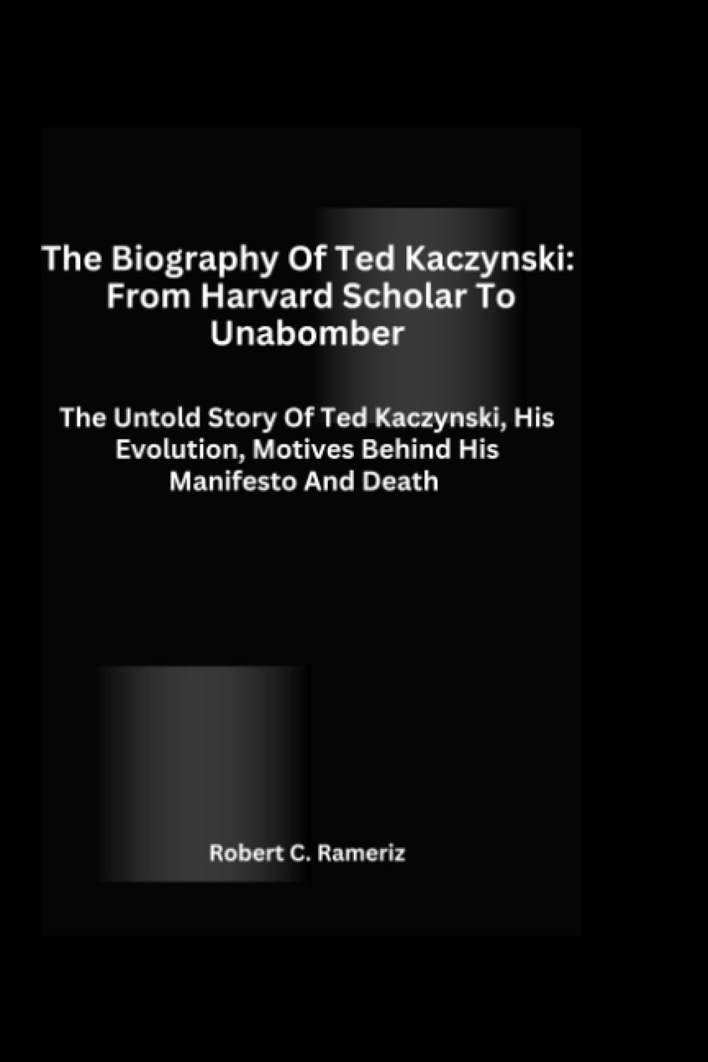 The Biography Of Ted Kaczynski: From Harvard Scholar To Unabomber: The ...
