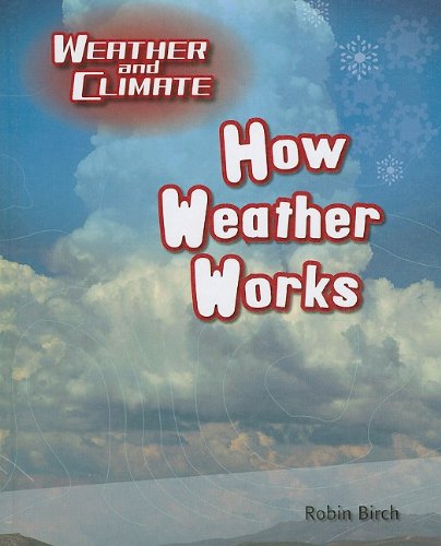 How Weather Works (Weather and Climate): Birch, Robin: 9780761444664 ...