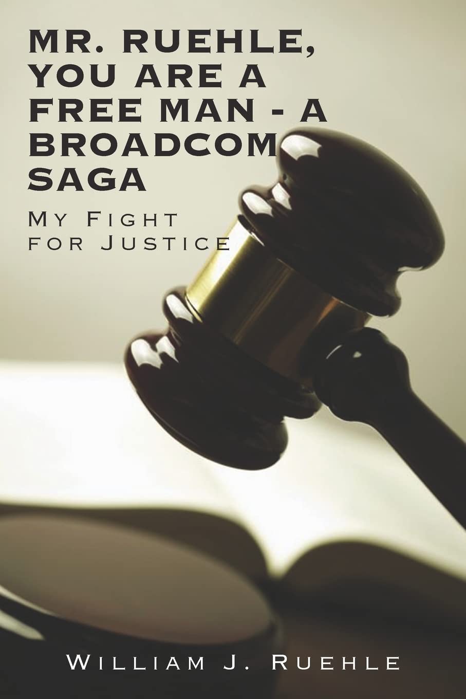Mr. Ruehle, You Are A Free Man - A Broadcom Saga: My Fight for Justice ...
