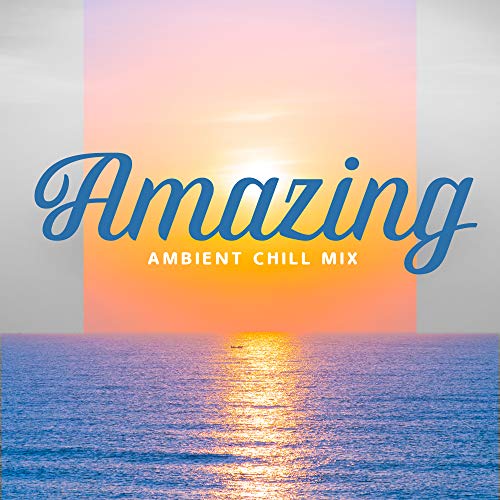 Play Amazing Ambient Chill Mix: Relax, Calm Down, Lounge Chillout ...