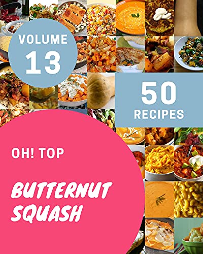 Oh! Top 50 Butternut Squash Recipes Volume 13: A Timeless Butternut ...