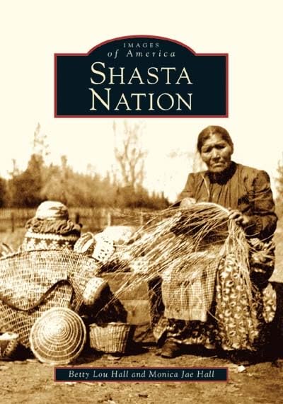 Shasta Nation (CA) (Images of America): Hall, Betty Lou, Hall, Monica ...