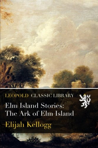 Elm Island Stories: The Ark of Elm Island : Kellogg, Elijah: Amazon.in ...
