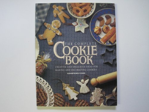 The complete cookie book: Creative and delicious ideas for making and ...