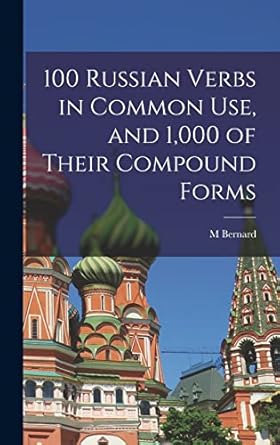 100 Russian Verbs in Common Use, and 1,000 of Their Compound Forms ...