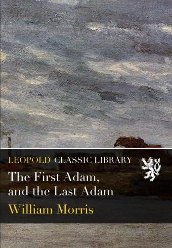 The First Adam, and the Last Adam: Morris, William: Amazon.com: Books