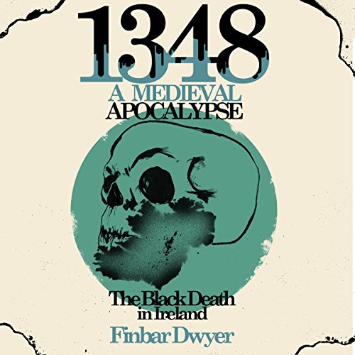 1348: A Medieval Apocalypse - The Black Death in Ireland eBook : Dwyer ...