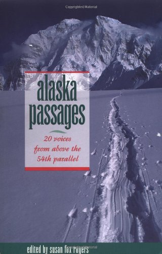Alaska Passages: 20 Voices from Above the 54th Parallel: Rogers, Susan ...