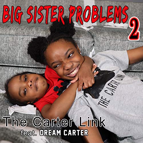 Play Big Sister Problems 2 by The Carter Link feat. Dream Carter on ...