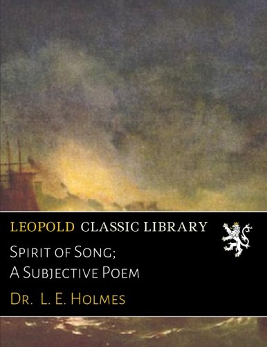 Spirit of Song; A Subjective Poem: Holmes, Dr. L. E.: Amazon.com: Books