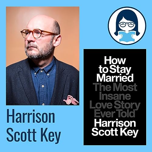 Harrison Scott Key, HOW TO STAY MARRIED: The Most Insane Love Story ...