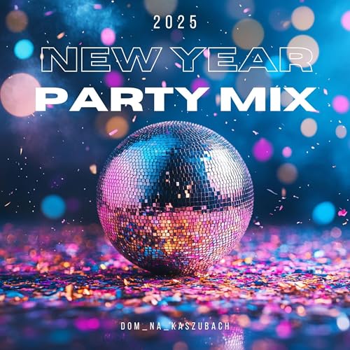 Amazon Music UnlimitedでDom na KaszubachのNew Year Party Mix 2025を