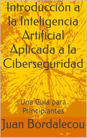 Amazon.com: Introducción a la Inteligencia Artificial Aplicada a la Ciberseguridad: Una Guía ...