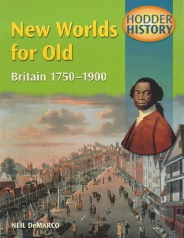By Neil Demarco Hodder History: New Worlds for Old, Britain 1750-1900 ...