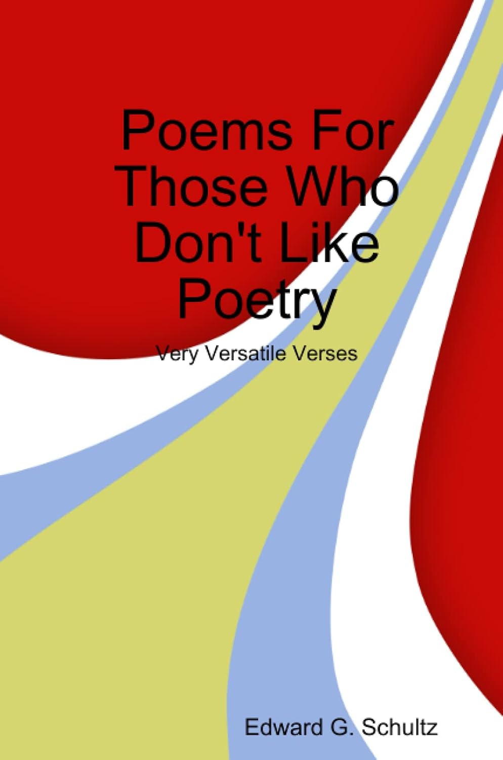 Poems For Those Who Don't Like Poetry: Schultz, Edward G ...