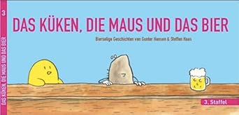 DAS KÜKEN, DIE MAUS UND DAS BIER: 3. Staffel der bierselige Geschichten ...