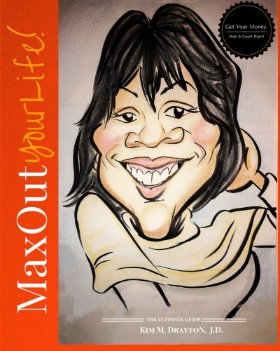 Max Out Your Life!: The Ultimate Guide: Get Your Money, Debt & Credit ...