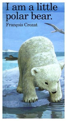 I Am a Little Polar Bear (I Am a Little Animal Series): Crozat ...