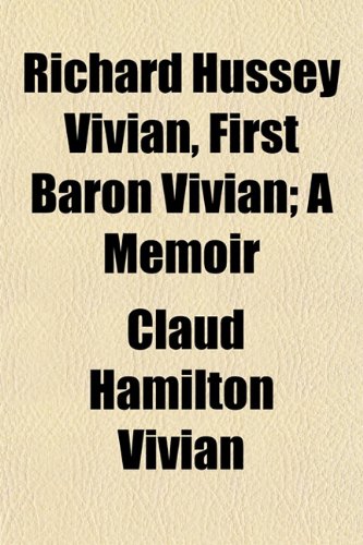 Richard Hussey Vivian, First Baron Vivian; A Memoir: Vivian, Claud ...