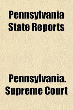 Pennsylvania State Reports: Court, Pennsylvania. Supreme: 9781155096810 ...