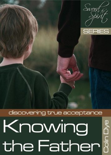 Knowing the Father: Discovering True Acceptance: Colin Dye ...